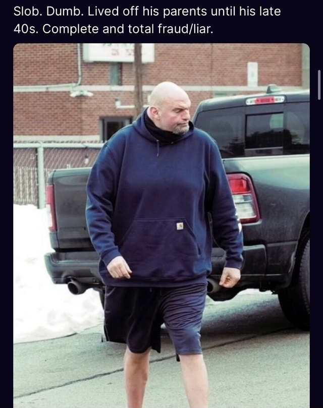 Slob. Dumb. Lived off his parents until his late AOs. Complete and ...