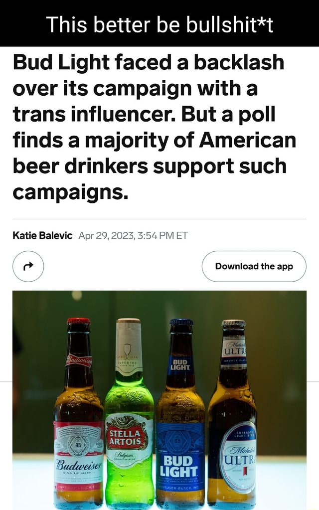 This better be bullshit*t Bud Light faced a backlash over its campaign ...