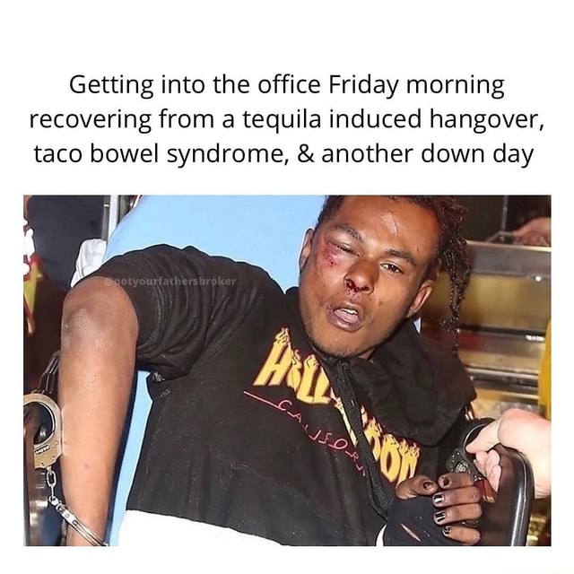 Getting into the office Friday morning recovering from a tequila ...