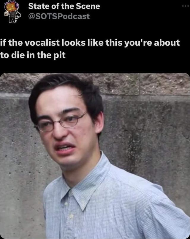 State of the Scene @SOTSPodcast if the vocalist looks like this you're ...