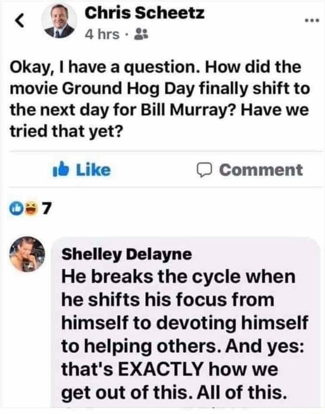 A Chris Scheetz Okay, I have a question. How did the movie Ground Hog ...