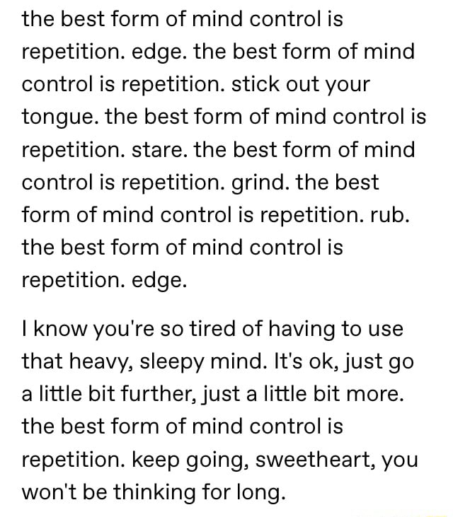 The best form of mind control is repetition. edge. the best form of ...