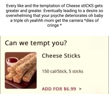 Every like and the temptation of Cheese stICKS gets greater and greater ...