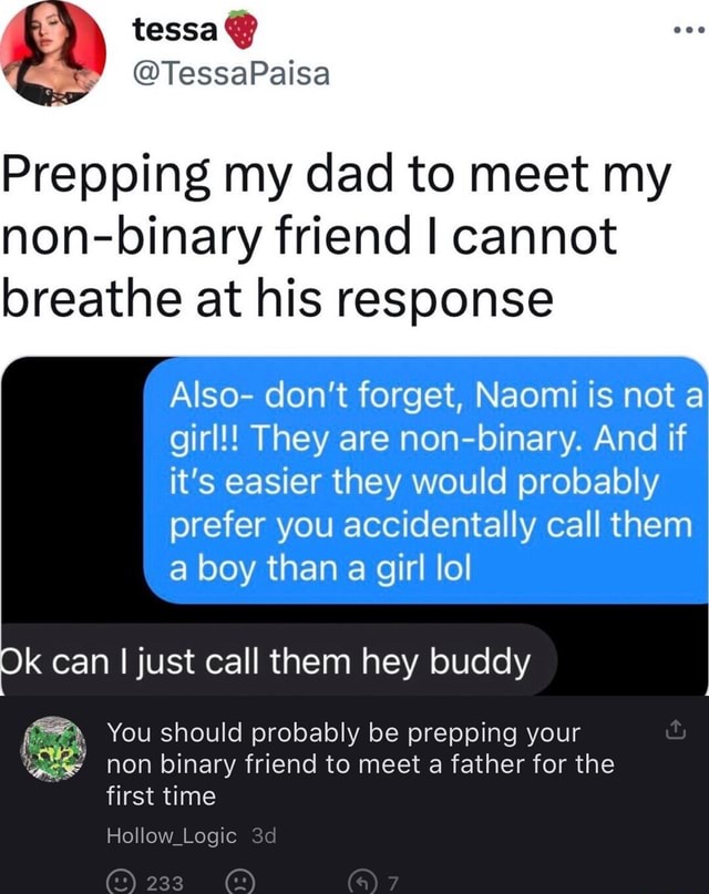 @TessaPais Prepping my dad to meet my non-binary friend I cannot ... @TessaPais Prepping my dad to meet my non-binary friend I cannot ...