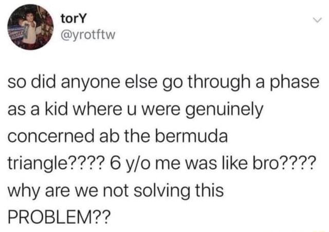 So did anyone else go through a phase as a kid where u were genuinely ...