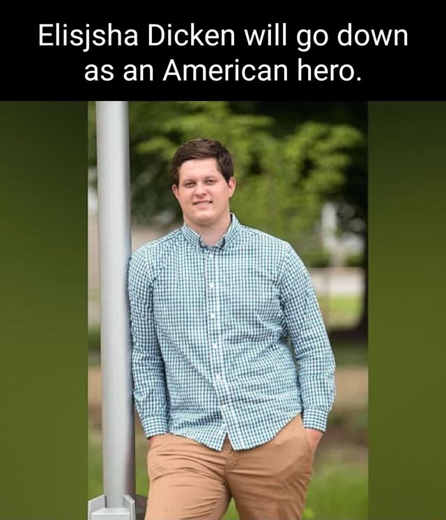Elisjsha Dicken will go down as an American hero. - iFunny