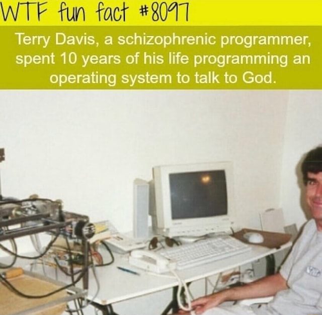 WTF fun fact *8071 Terry Davis, a schizophrenic programmer, spent 10 years of his life ...