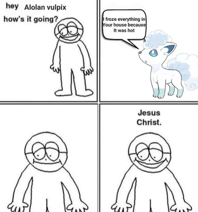 Hey Allan vulpix how's it going? Christ. - iFunny
