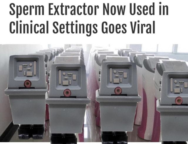 Sperm Extractor Now Used in Clinical Settings Goes Viral - iFunny