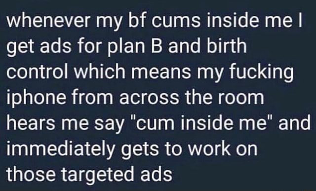 Whenever My Bf Cums Inside Me I Get Ads For Plan B And Birth Control