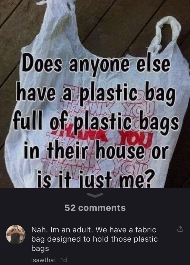 Else full of, plastic 'bags You) in their stir or iti stir 52 comments ...