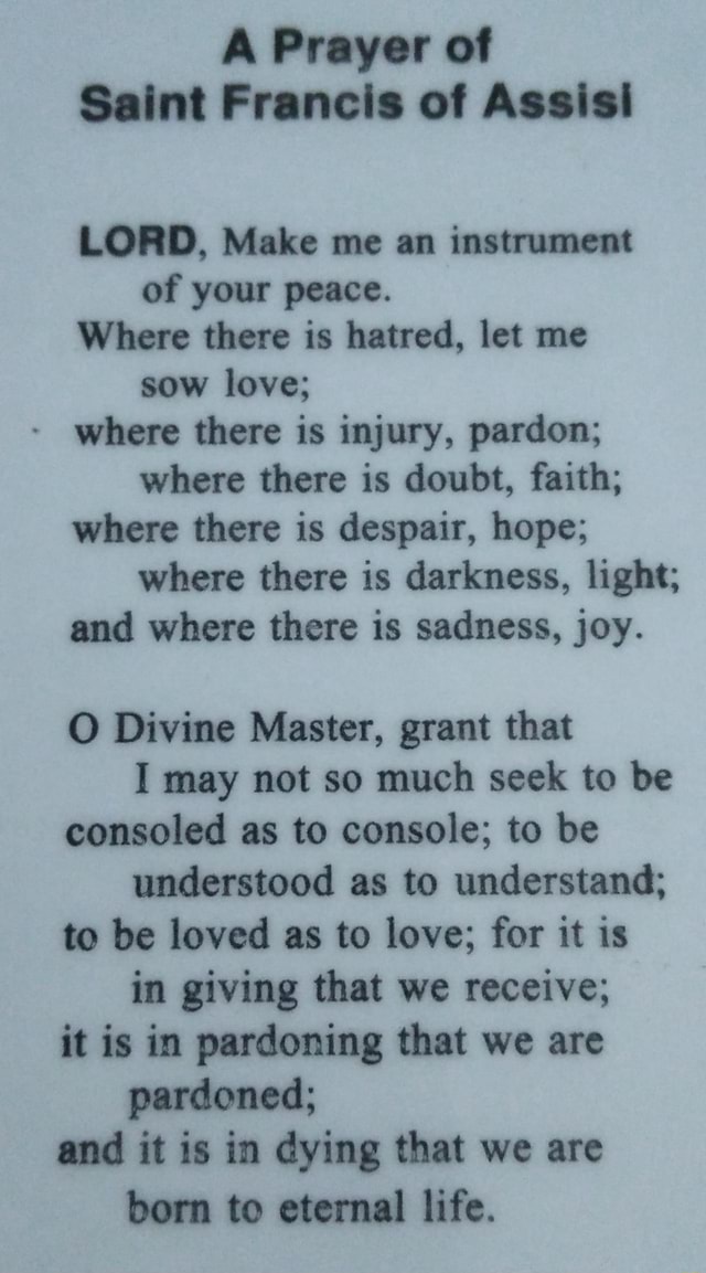 A Prayer of Saint Francis of Assisi LORD, Make me an instrument of your ...