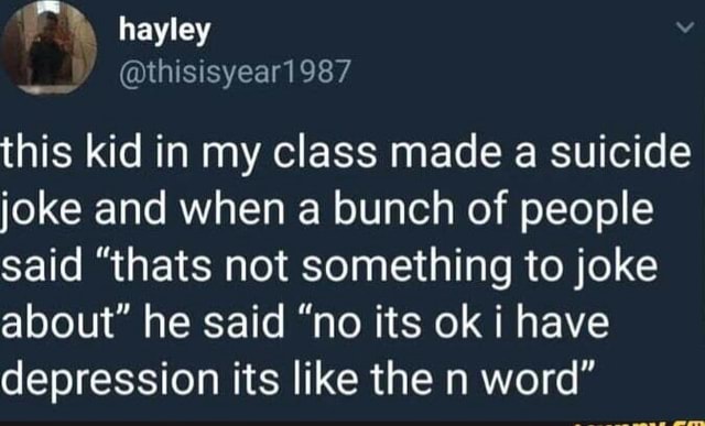 Hayley ia thistsyear1987 this kid in my class made a suicide joke and ...