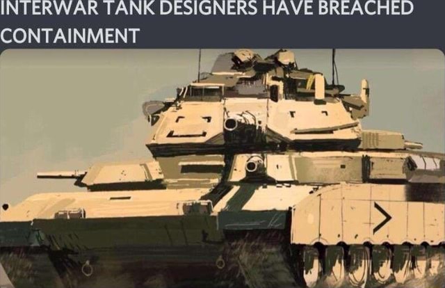 INTERWAR TANK DESIGNERS HAVE BREACIED CONTAINMENT - iFunny