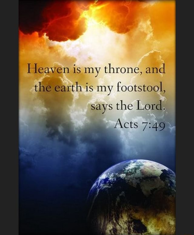 Heaven is my throne, and the earth is my footstool, says the Lord. Acts ...