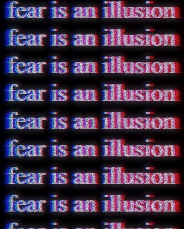 Fear ts an illusion fear an illusion fear ts an ilusion fear ts an ...