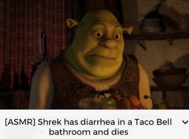 [ASMR] Shrek has diarrhea in a Taco Bell v bathroom and dies - iFunny