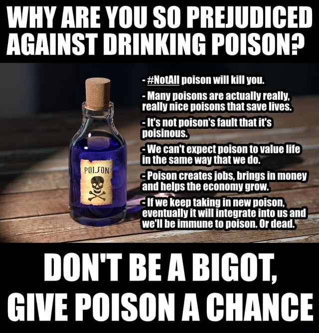 WHY ARE YOU SO PREJUDICED AGAINST DRINKING POISON? - #NOTAII poison ...