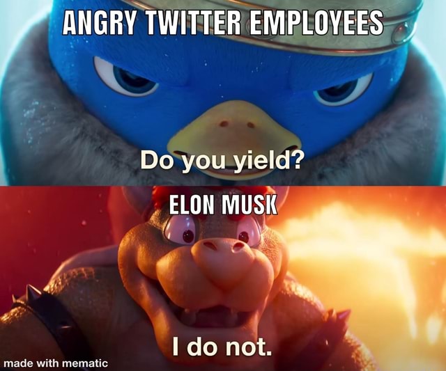 ANGRY TWITTER EMPLOYEES Bo you yield? ELON MUSK I do not. - iFunny