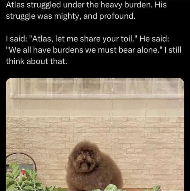Atlas struggled under the heavy burden. His struggle was mighty, and ...