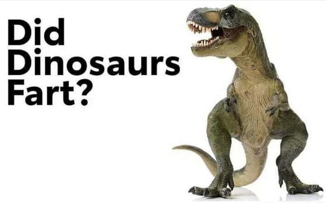 Did Dinosaurs Fart? - iFunny