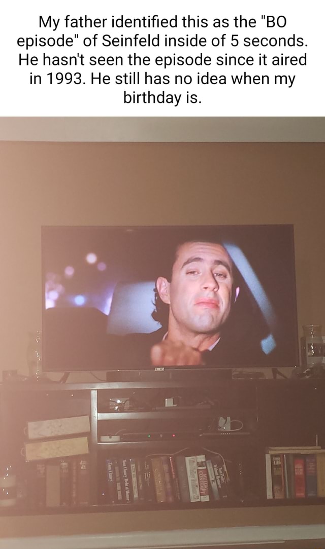 My father identified this as the "BO episode" of Seinfeld inside of 5 ...