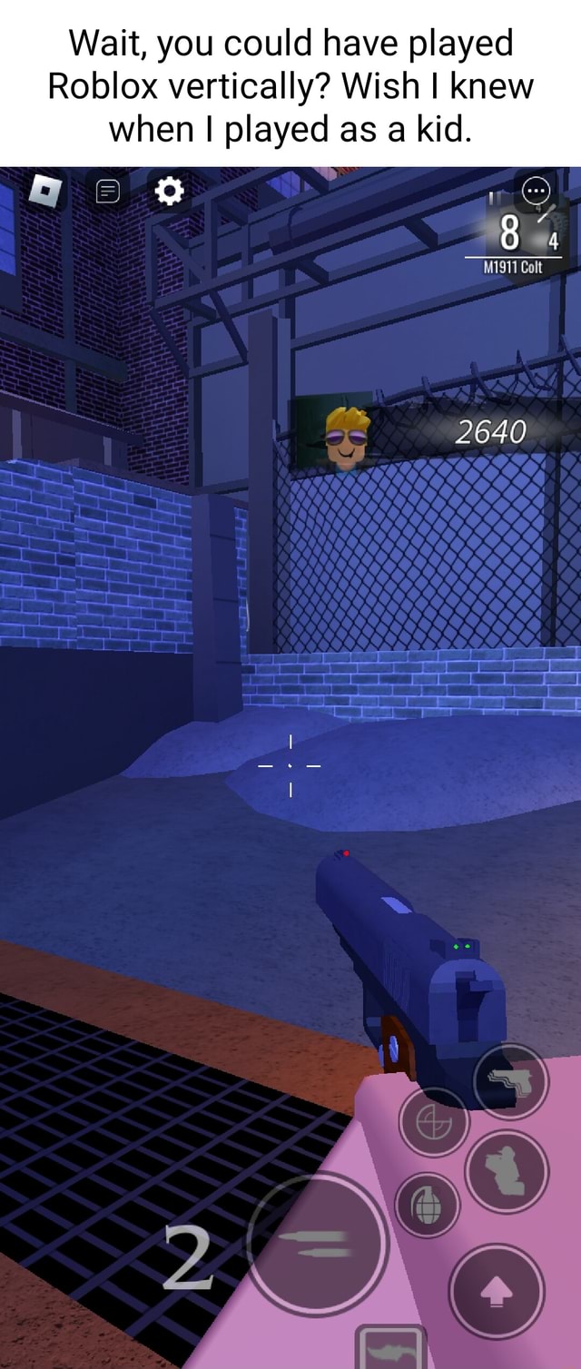Wait, you could have played Roblox vertically? Wish I knew when I ...