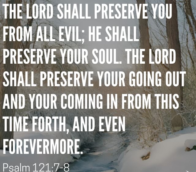 THE LORD SHALL PRESERVE YOU FROM ALL EVIL; HE SHALL PRESERVE YOUR SOUL ...