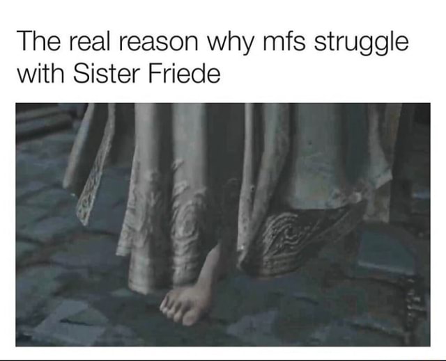 The real reason why mfs struggle with Sister Friede - iFunny