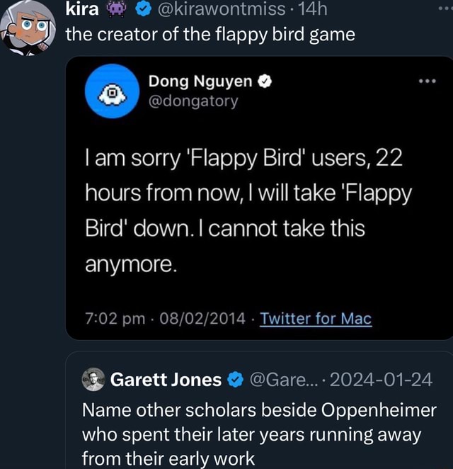 Kira @kirawontmiss the creator of the flappy bird game WA Dong Nguyen @ @dongatory I am sorry ...