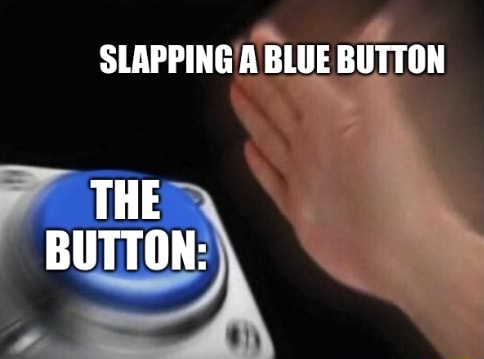 SLAPPING A BLUE BUTTON THE BUTTON: - iFunny
