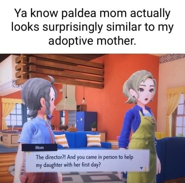 Ya know paldea mom actually looks surprisingly similar to my adoptive ...