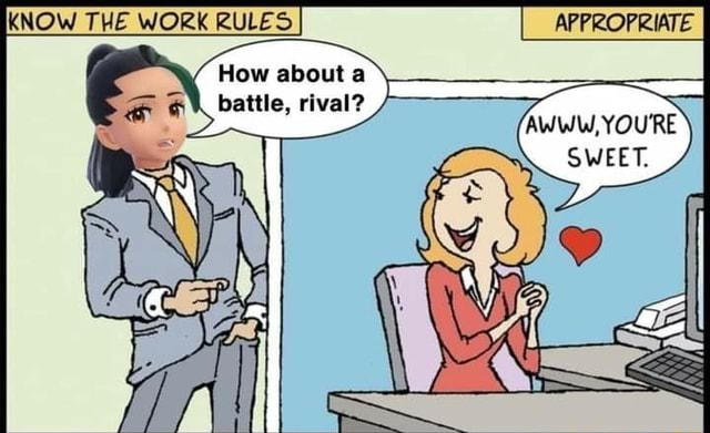 KNOW THE WORK RULES APPROPRIATE How about a battle, rival? - iFunny