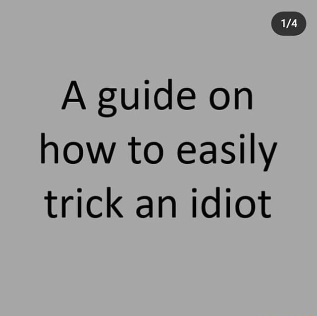A guide on how to easily trick an idiot - iFunny