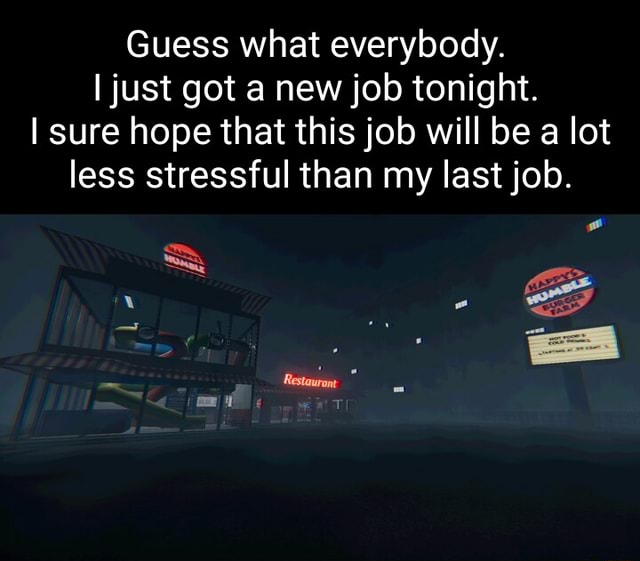 Guess what everybody. I just got a new job tonight. I sure hope that ...