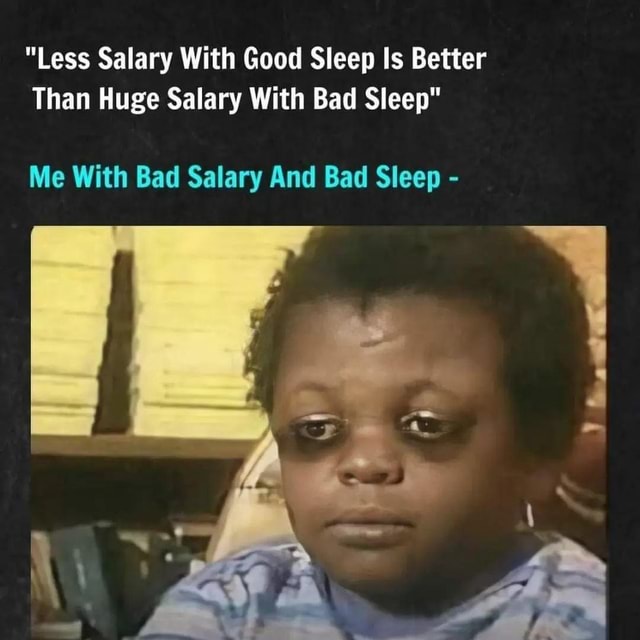 "Less Salary With Good Sleep Is Better Than Huge Salary With Bad Sleep ...