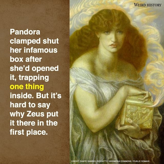 'WEIRD HISTORY Pandora clamped shut her infamous box after she'd opened ...