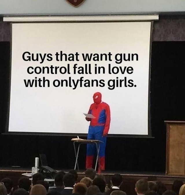Guys that want gun I control fall in love I with onlyfans girls. - iFunny