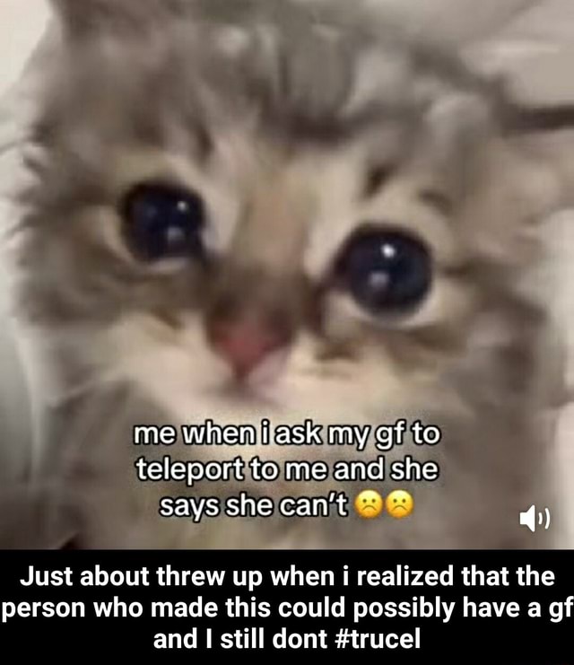 Me when i ask my gf to teleport to me and she says she can't ~ ~ 4 ...