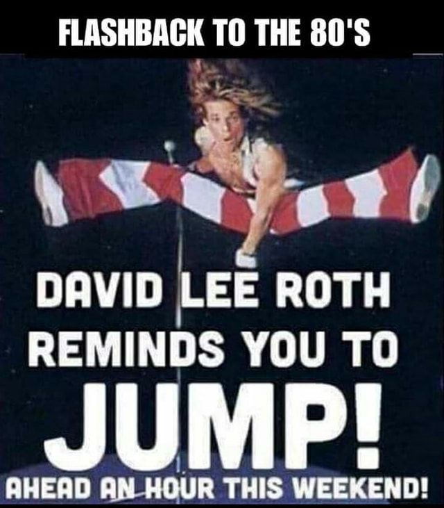 FLASHBACK TO THE 80'S DAVID LEE ROTH REMINDS YOU TO JUMP! AHEAD AN ...