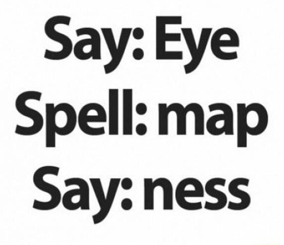 Say: Eye Spell: map Say: ness - iFunny