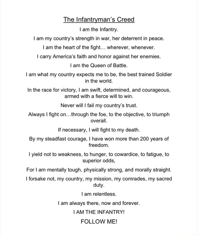 The Infantryman's Creed I am the Infantry. I am my country's strength ...