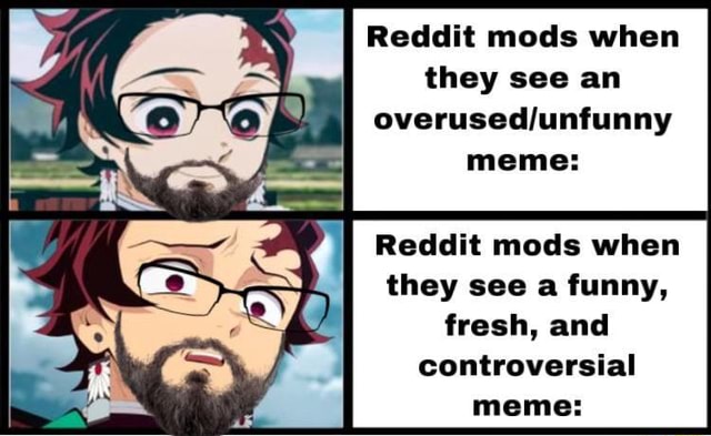 Reddit mods when they see an meme: Reddit mods when they see a funny ...