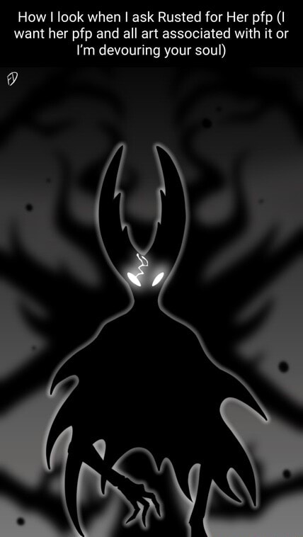 How I look when I ask Rusted for Her pfp (I want her pfp and all art ...