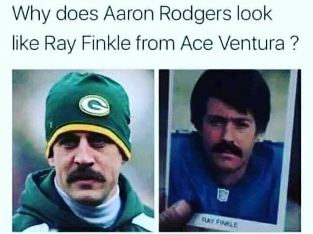 Why does Aaron Rodgers look like Ray Finkle from Ace Ventura ? - iFunny