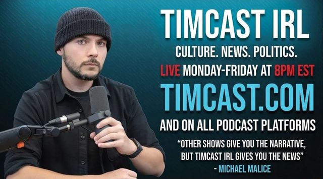 TIMCAST IRL CULTURE. NEWS. POLITICS. MONDAY-FRIDAY AT EST AND ON ALL ...