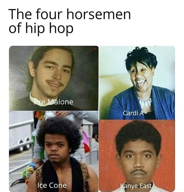 The four horsemen of hip hop Pre Malone Ire Cone anve Erxct - iFunny