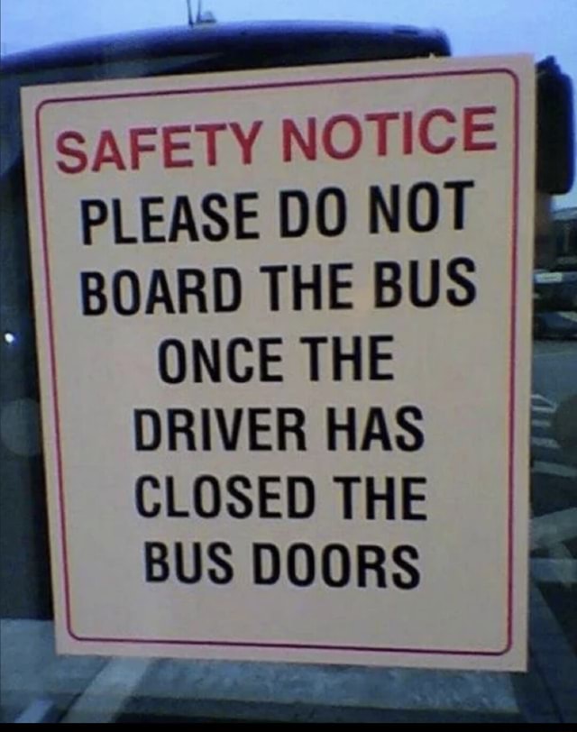 SAFETY NOTICE PLEASE DO NOT BOARD THE BUS ONCE THE DRIVER HAS CLOSED ...