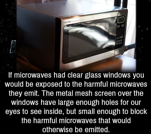If microwaves had clear glass windows you would be exposed to the ...