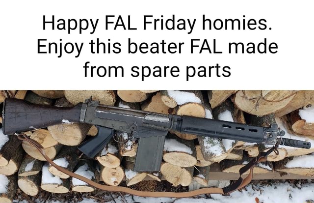 Happy FAL Friday homies. Enjoy this beater FAL made from spare parts ...